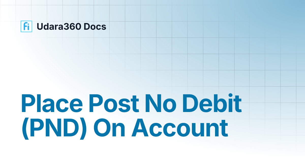 Place Post No Debit (PND) On Account | Udara360 Docs